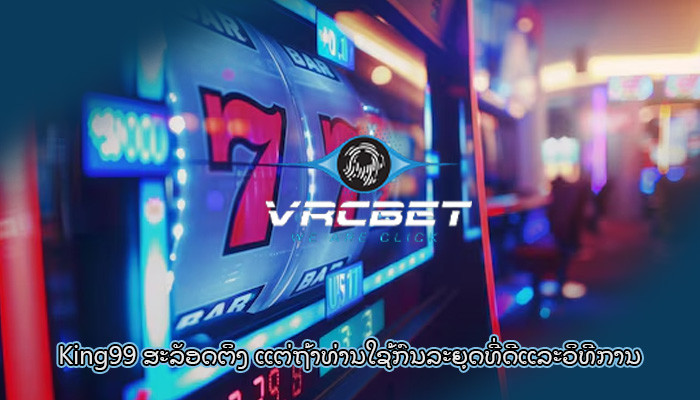 King99 ສະລັອດຕິງ ສາມາດຊ່ວຍເພີ່ມກໍາໄລໃນຫຼາຍວິທີ.